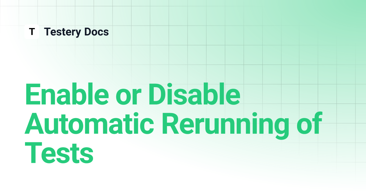 Enable Or Disable Automatic Rerunning Of Tests Testery Docs 4974