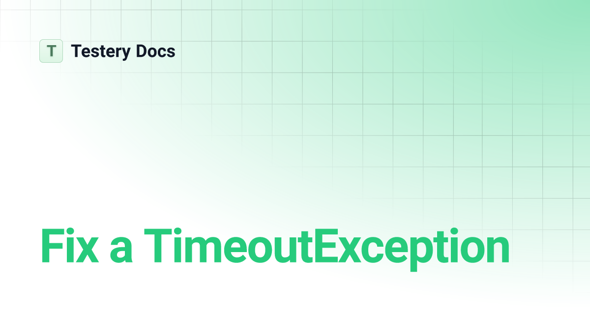 Fix a TimeoutException | Testery Docs Fix a TimeoutException | Testery Docs