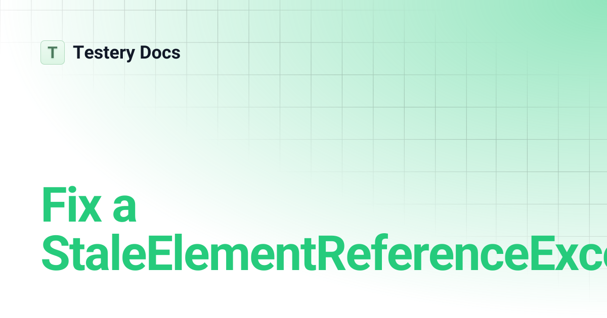 Fix a StaleElementReferenceException | Testery Docs