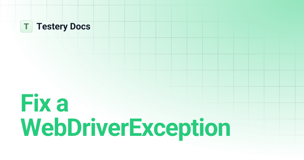 Fix a WebDriverException | Testery Docs